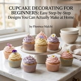 The Confident Kitchen Cupcake Decorating for Beginners: Easy Step-by ...