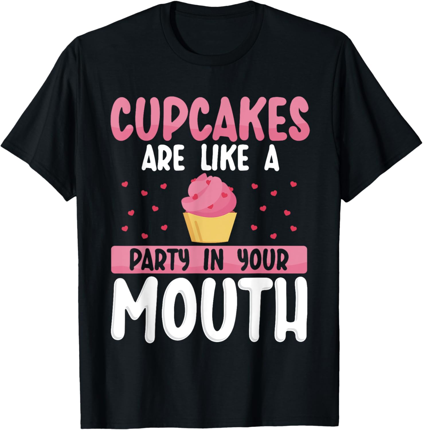 Cupcakes Are Like A Party In Your Mouth Cupcake Lover T-Shirt - Walmart.com