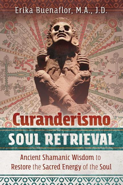Curanderismo Soul Retrieval : Ancient Shamanic Wisdom to Restore the ...