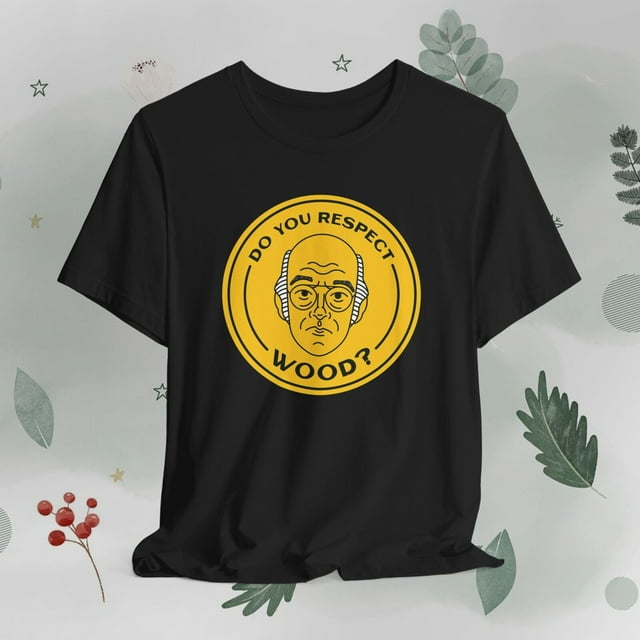 Curb Your Enthusiasm T Shirt Do You Respect Wood Larry David Hbo Tv Show