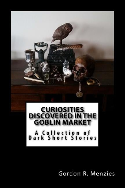 Curiosities Discovered in the Goblin Market : A Collection of Dark ...