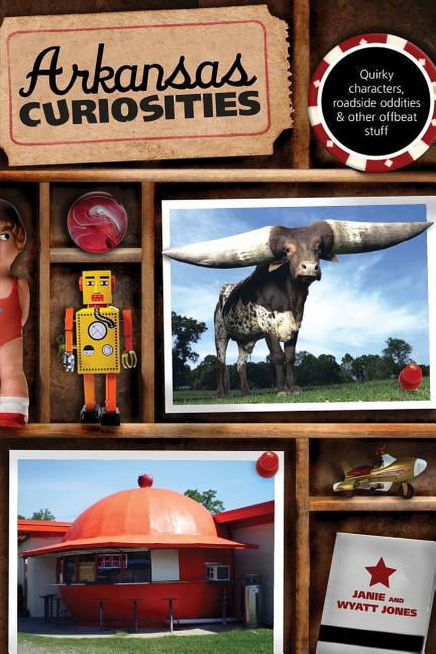 Curiosities Arkansas Curiosities: Quirky Characters, Roadside Oddities ...
