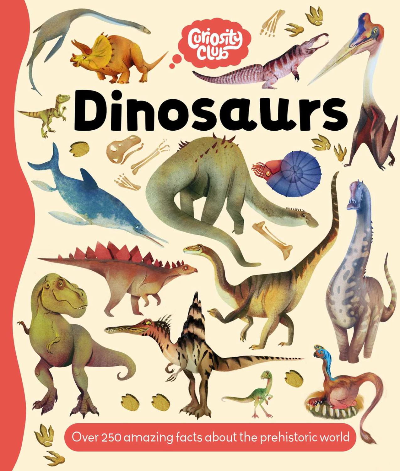 Curiosity Club: Dinosaurs: With over 250 Facts about the Prehistoric ...