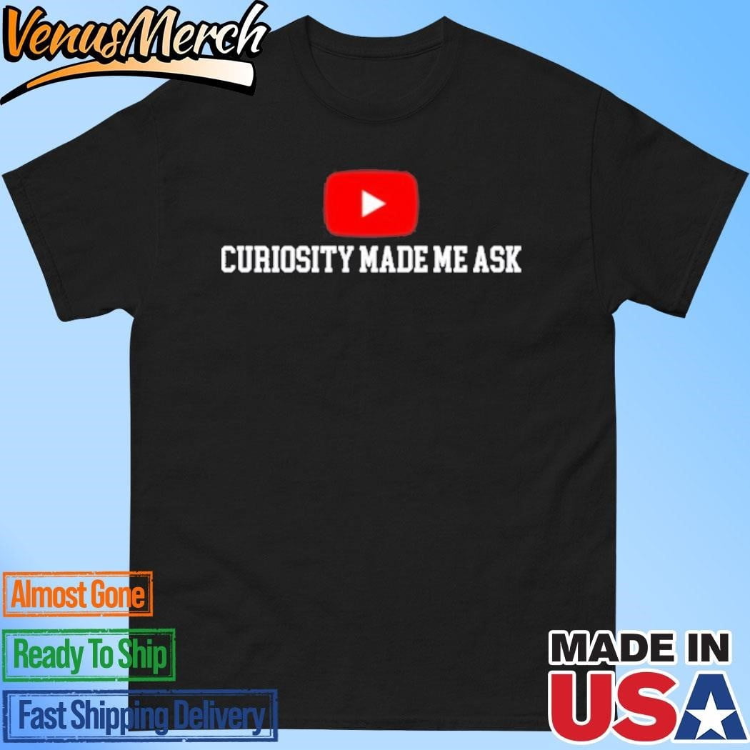 Curiosity Made Me Ask Shirt - Walmart.com