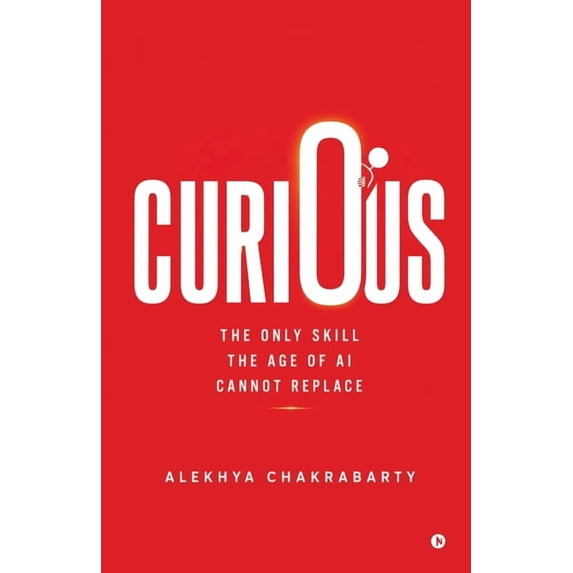 Curious: The Only Skill the Age of AI Cannot Replace, (Paperback ...
