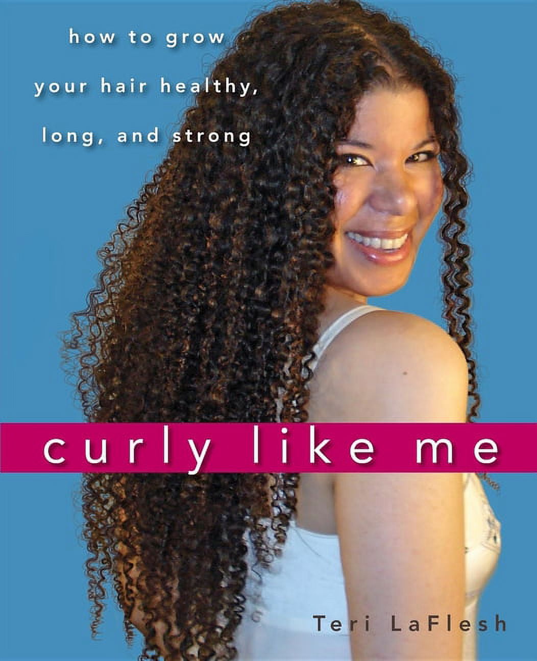 Curly Like Me: How to Grow Your Hair Healthy, Long, and Strong ...