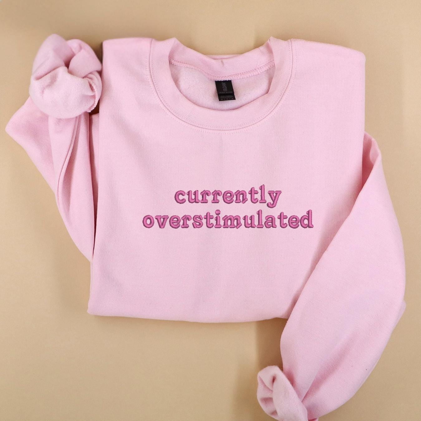 Currently Overstimulated Embroidered Sweatshirt Funny Sarcastic Shirt ...