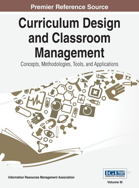 Curriculum Design and Classroom Management : Concepts, Methodologies, Tools, and Applications ...