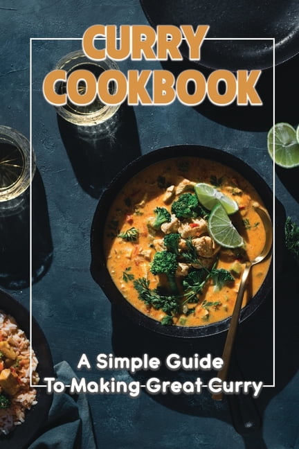 Curry Cookbook: A Simple Guide To Making Great Curry: Cooking Curry ...