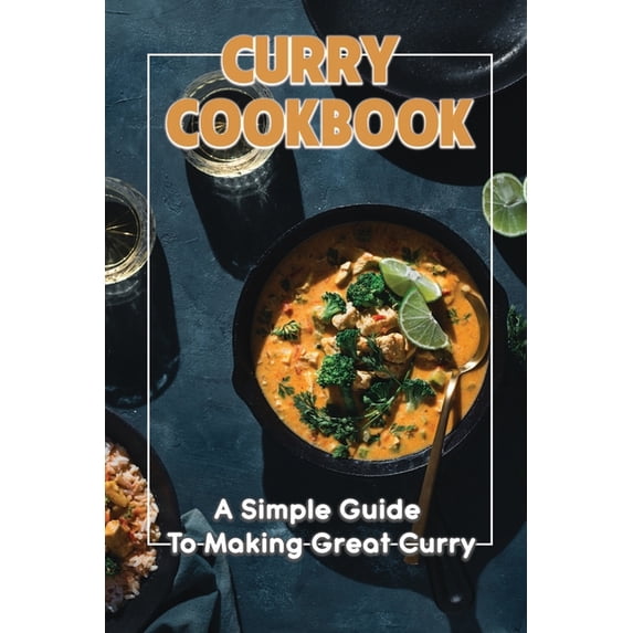 Curry Cookbook: A Simple Guide To Making Great Curry: Cooking Curry ...