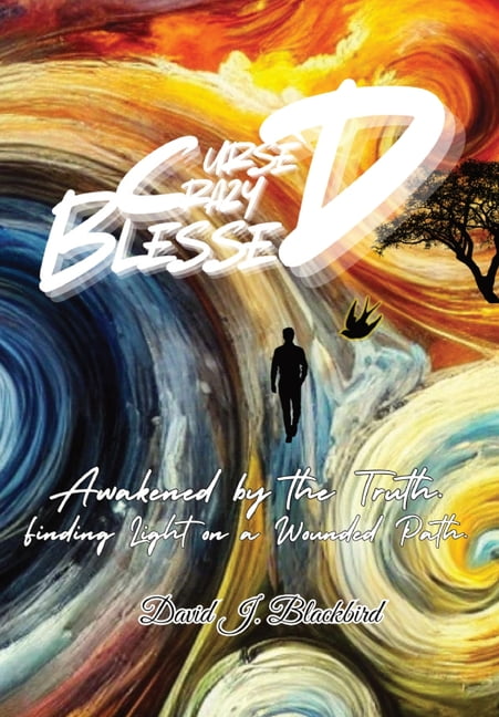 Cursed. Crazy. Blessed...: Awakened by the truth. Finding light on a ...