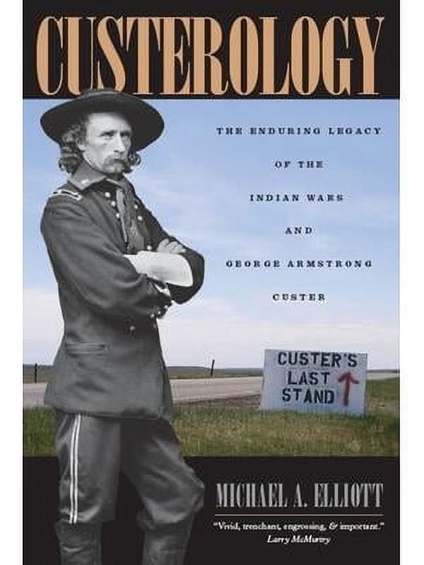 Custerology : The Enduring Legacy of the Indian Wars and George ...