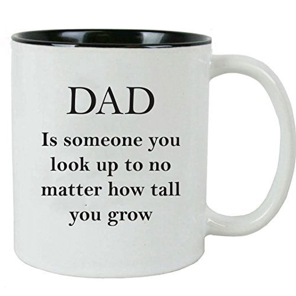 CustomGiftsNow Dad: Someone You Look Up To 11 oz Ceramic Coffee Mug ...