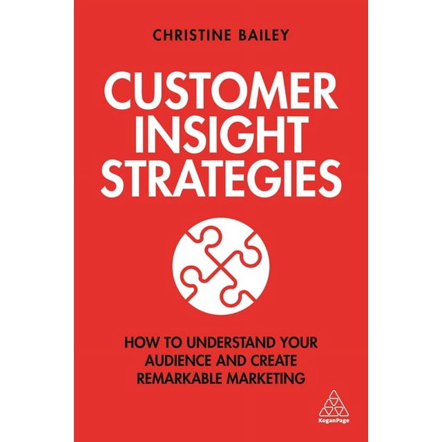 Customer Insight Strategies: How to Understand Your Audience and Create Remarkable Marketing ...