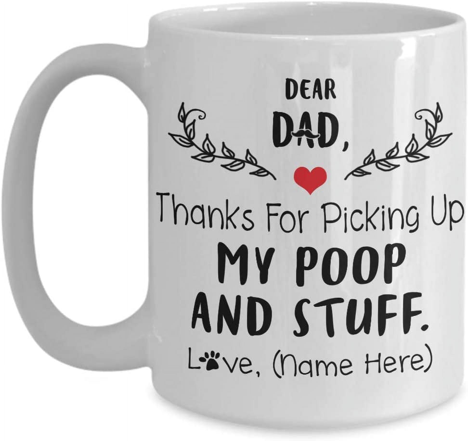 Customizable Mug Dear Dad Thanks For Picking Up My Poop And Stuff ...