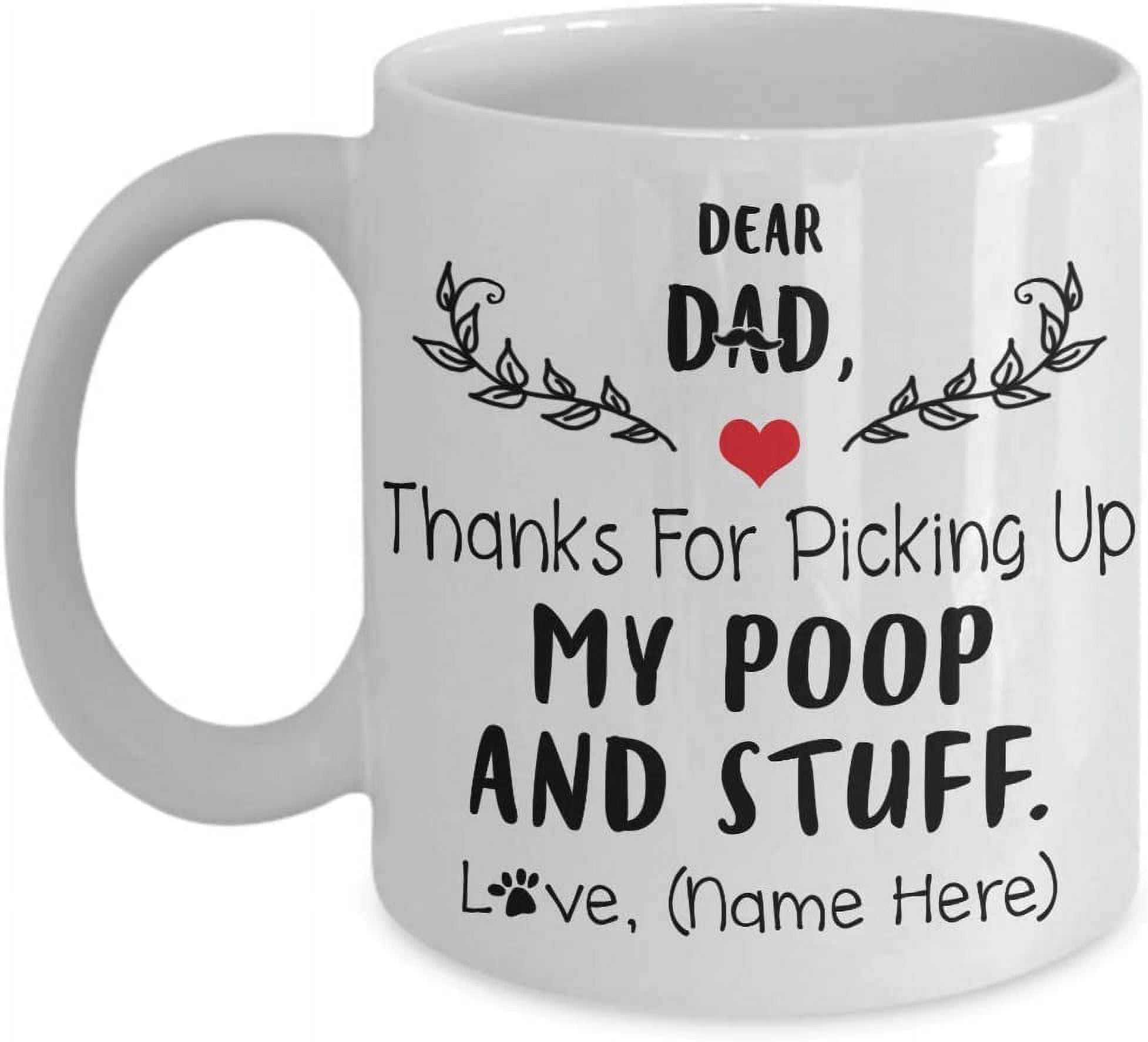 Customizable Mug Dear Dad Thanks For Picking Up My Poop And Stuff ...