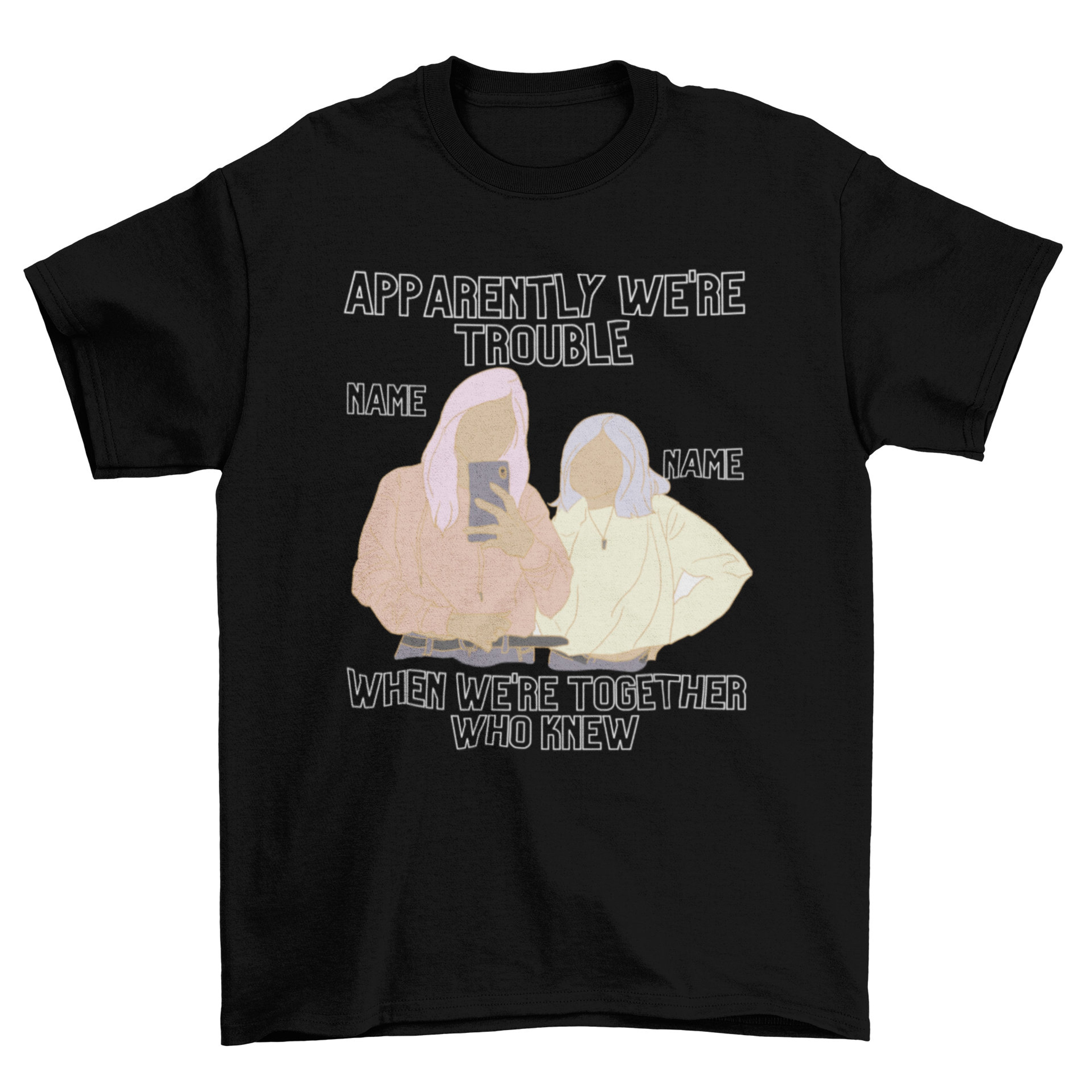 Customized Apparently Were Trouble When We're Together Who Knew Two Old ...