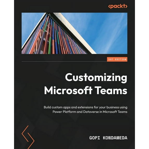 Customizing Microsoft Teams: Build custom apps and extensions for your business using Power ...