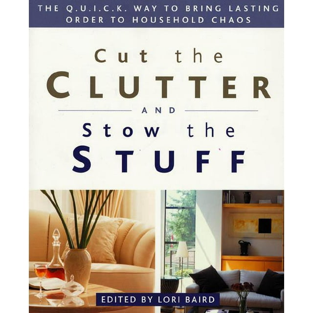 Cut the Clutter and Stow the Stuff : The Q.U.I.C.K. Way to Bring ...