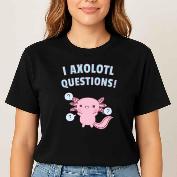 Cute Axolotl Ask A Lot Of Questions Funny Pun Quote For Unisex T-Shirt ...
