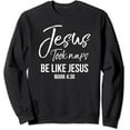 Cute Christian Mom Jesus Took Naps Be Like Jesus Mark 4 38 Sweatshirt
