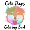 Cute Dogs Coloring Book: Kids Coloring Activity Sheets With Designs Of ...