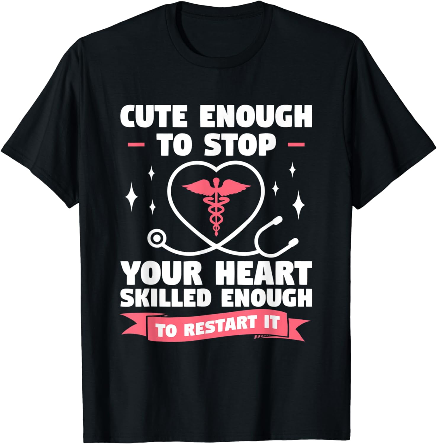 Cute Enough To Stop Your Heart Skilled Enough To Restart It T-Shirt ...