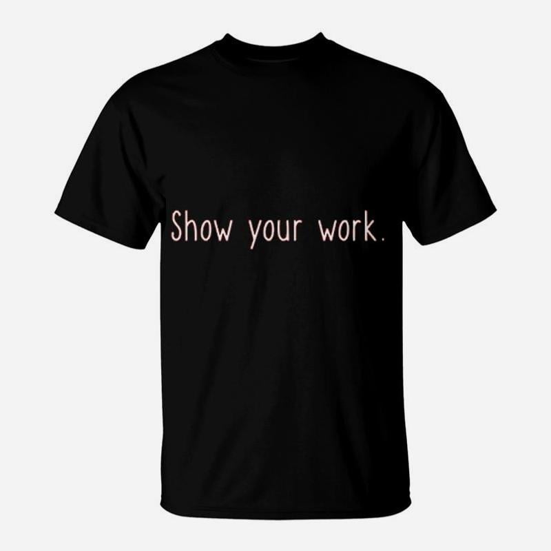 Cute For Fun Math Teacher Show Your Work TShirt - Walmart.com