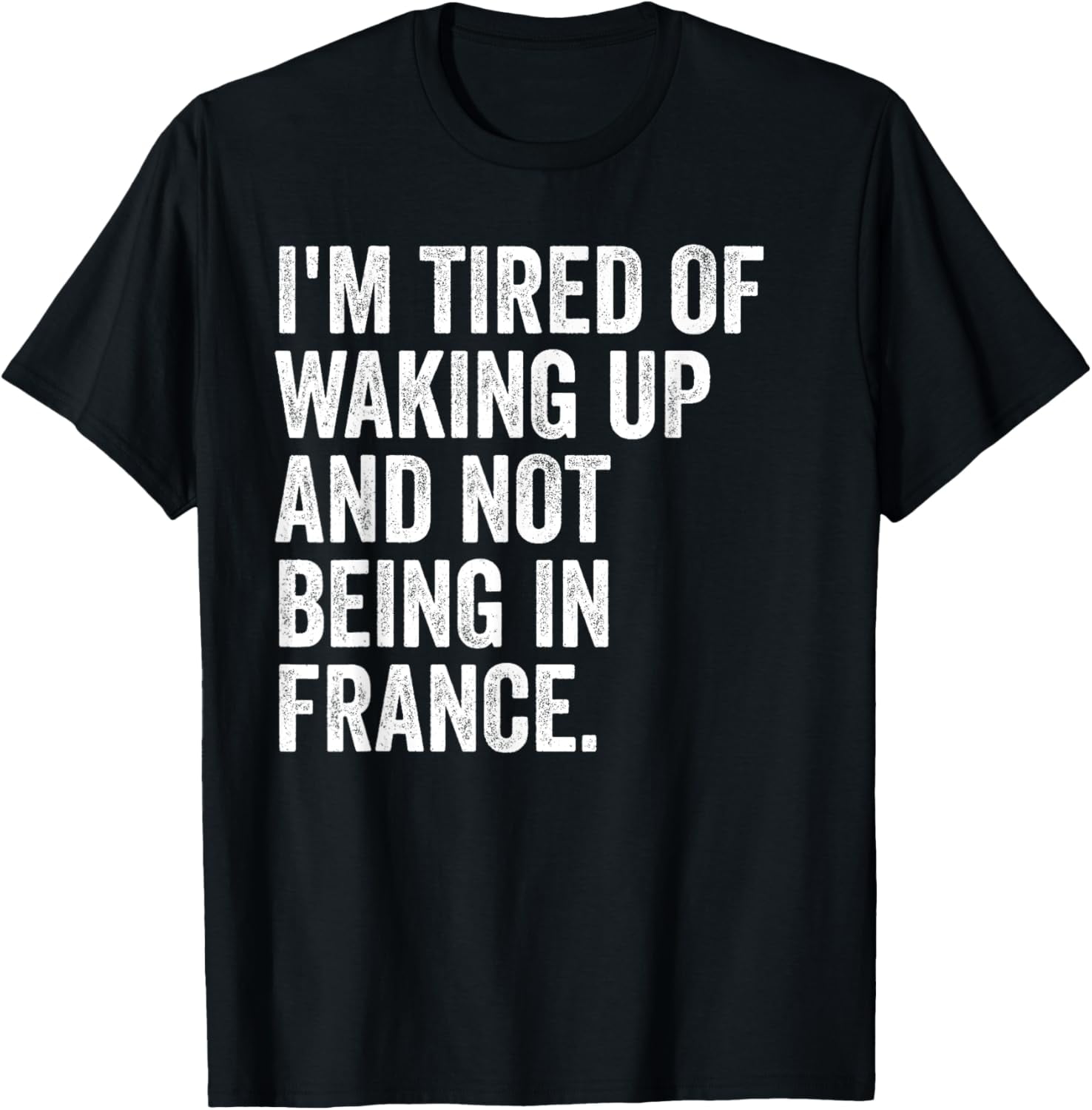 Cute French I’m Tired of Waking Up and Not Being In France T-Shirt ...