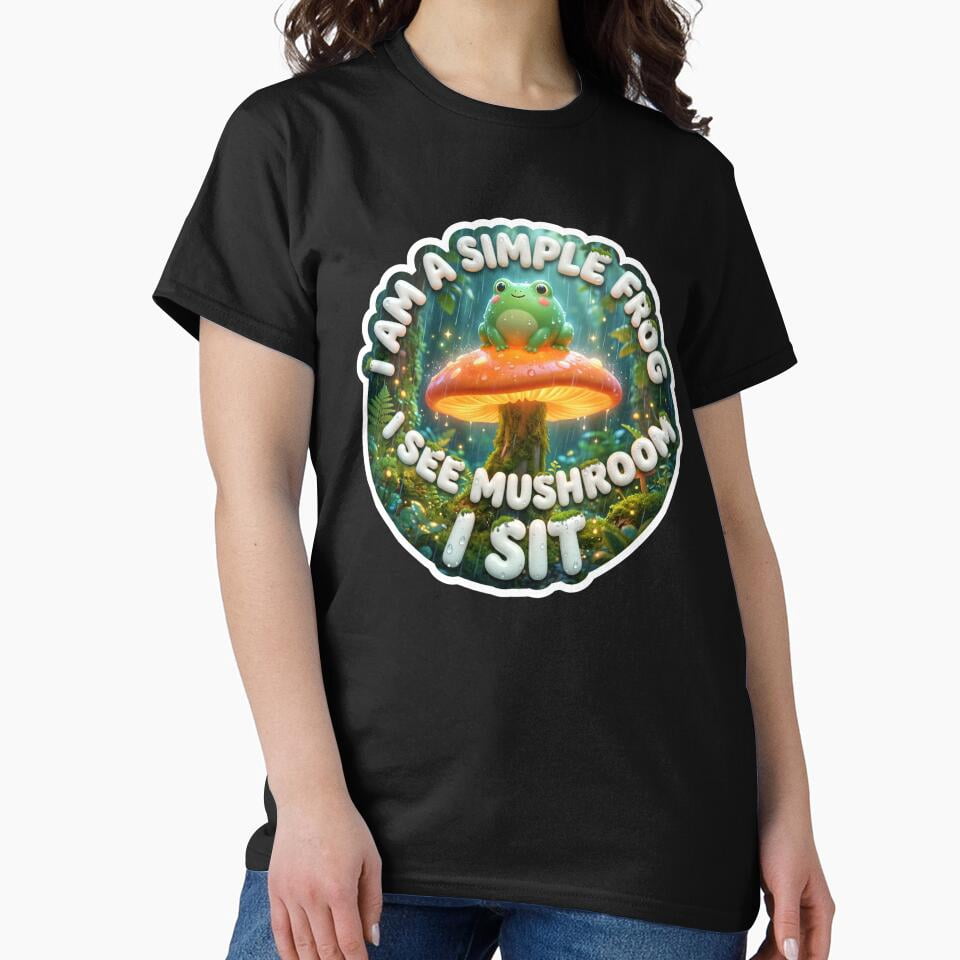 Cute Frog on Mushroom T-Shirt | I Am A Simple Frog I See Mushroom I Sit ...