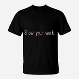 Cute Funny For Fun Math Teacher Show Your Work TShirt - Walmart.com