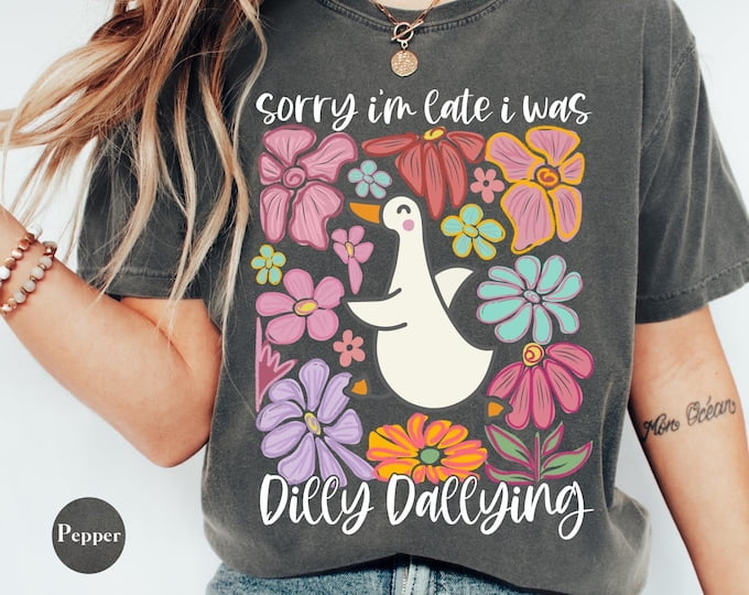 Cute Goose Shirt | Sorry I'm Late I Was Dilly Dallying Shirt | Boho ...