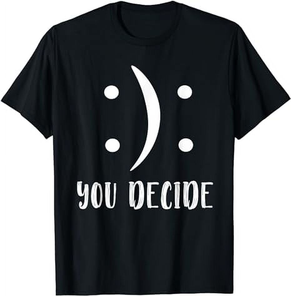 Cute Happy or Sad You Decide T-Shirt Happy Or Sad Face Tee T-Shirt ...