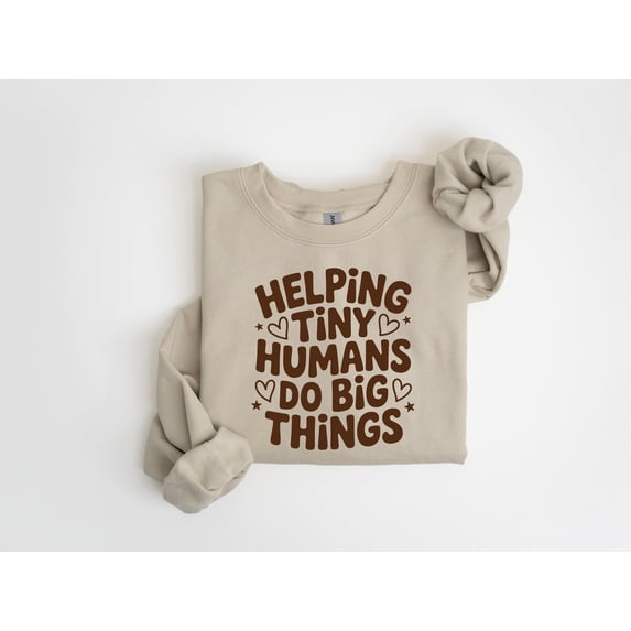 Cute Helping Tiny Humans Do Big Things Sweatshirt for Teacher ...