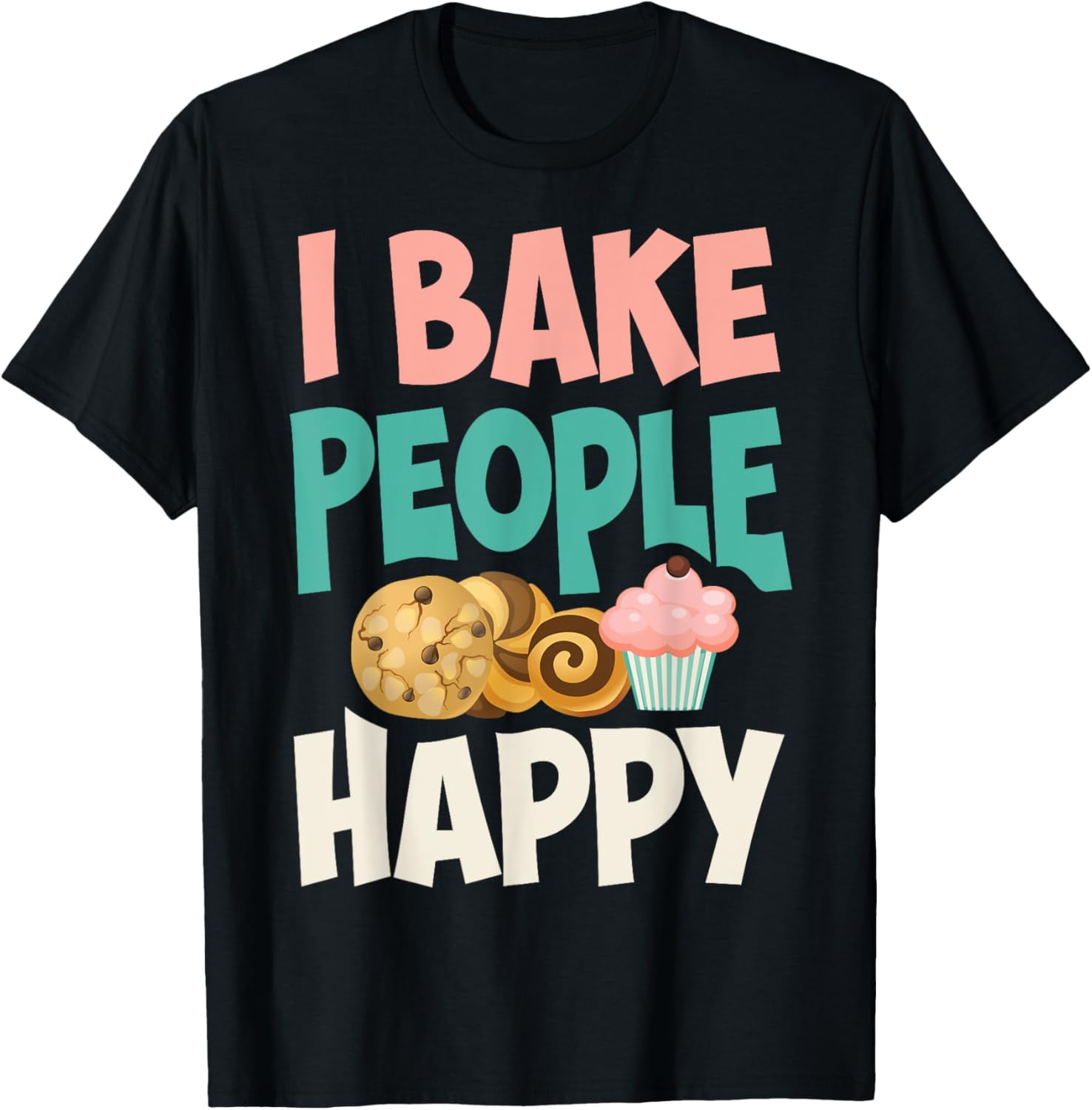 Cute I Bake People Happy Funny Baking Quote Cake Baker Gift T-Shirt ...