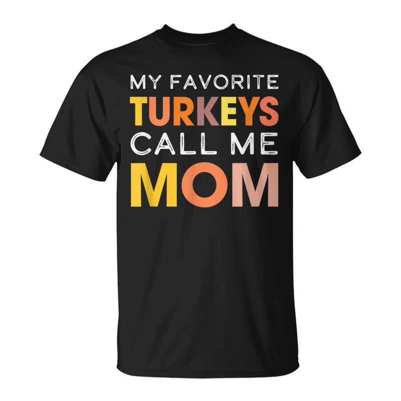 Cute My Favorite Turkeys Call Me Mom Thanksgiving Mother Tshirt ...