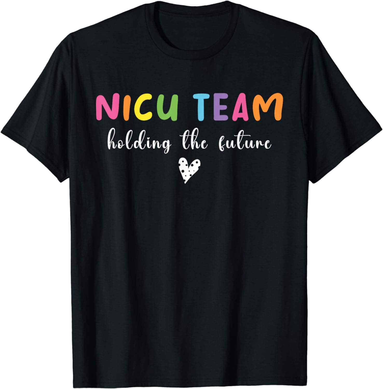 Cute NICU Team Holding The Future Design NICU Nurse Squad T-Shirt ...