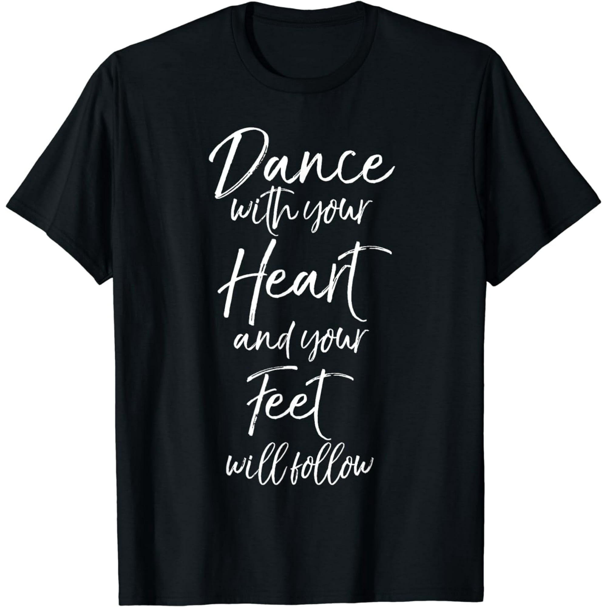Cute Quote Dance with Your Heart and Your Feet will Follow T-Shirt ...