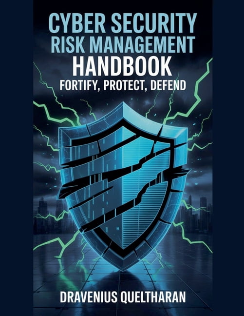 Cyber Security Risk Management Handbook: Fortify, Protect, Defend ...