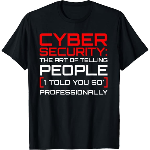 Cyber Security The Art of I Told You So Professional T-Shirt Tee ...