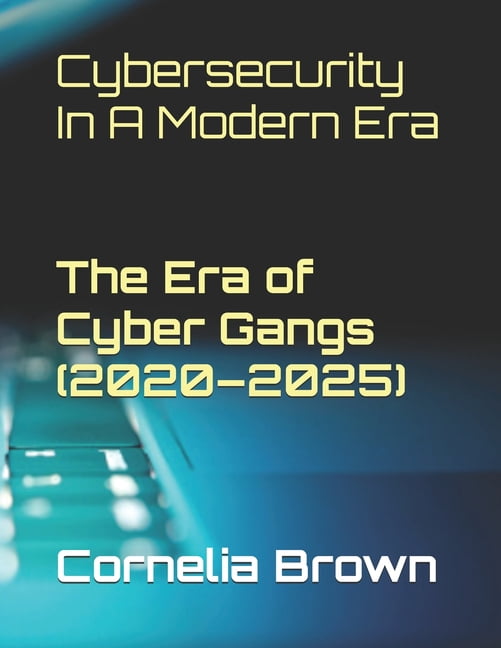 Cybersecurity in a Modern Era Cybersecurity In A Modern Era - Vol 1 ...