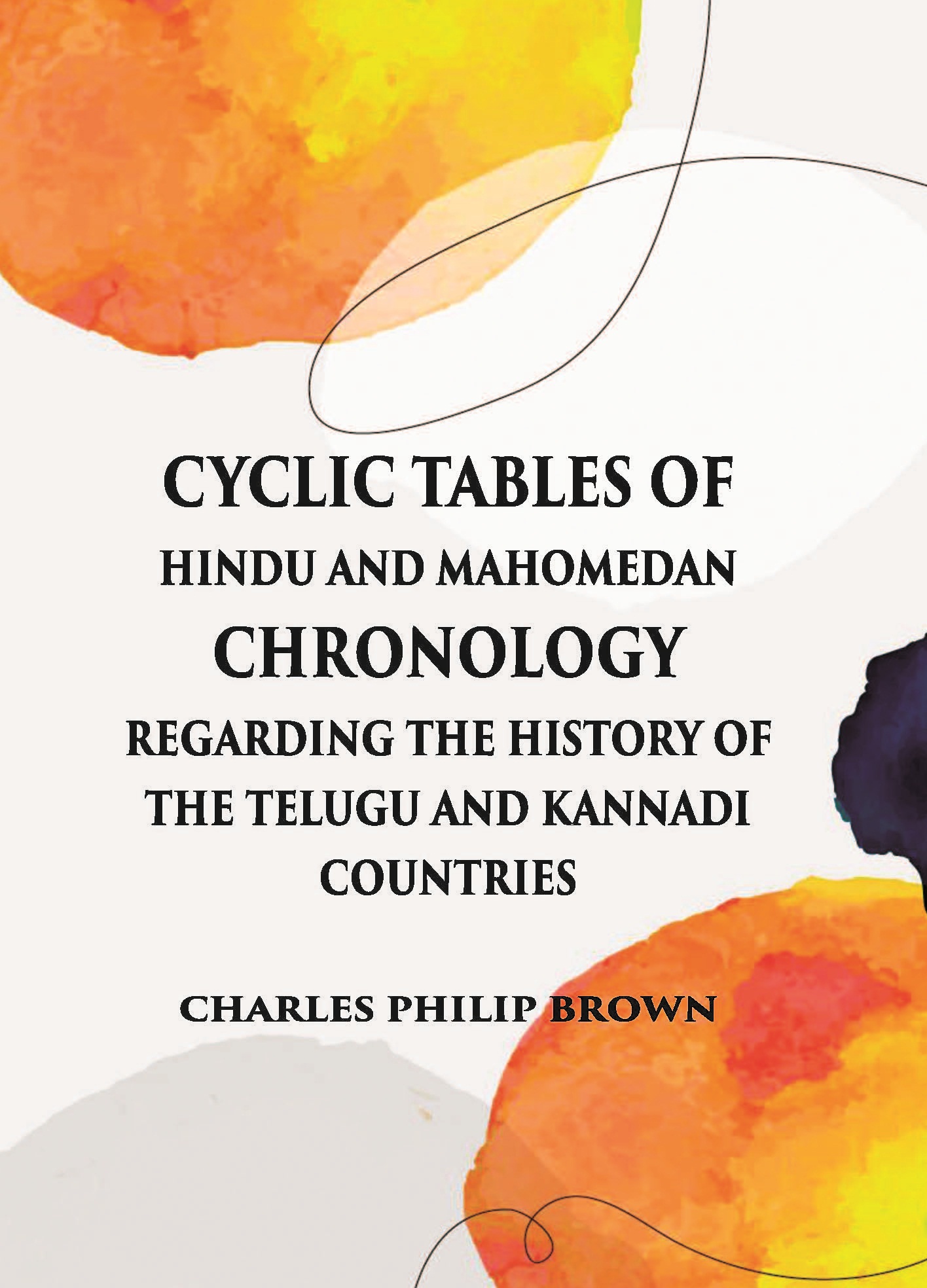 Cyclic Tables of Hindu and Mohammadan Chronology - Charles Philip Brown ...
