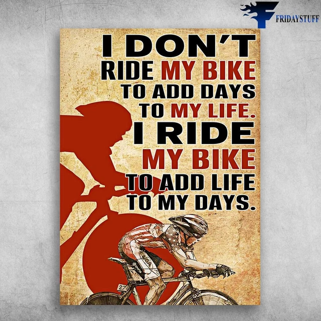 Cycling American I Dont Ride My Bike To Add Days To My Life I Ride My ...