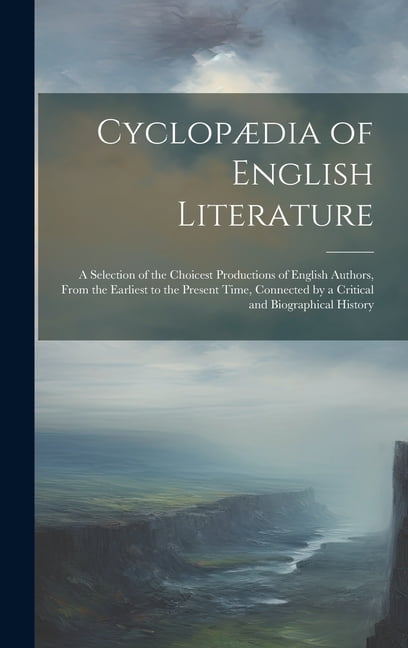 Cyclopædia of English Literature: A Selection of the Choicest ...