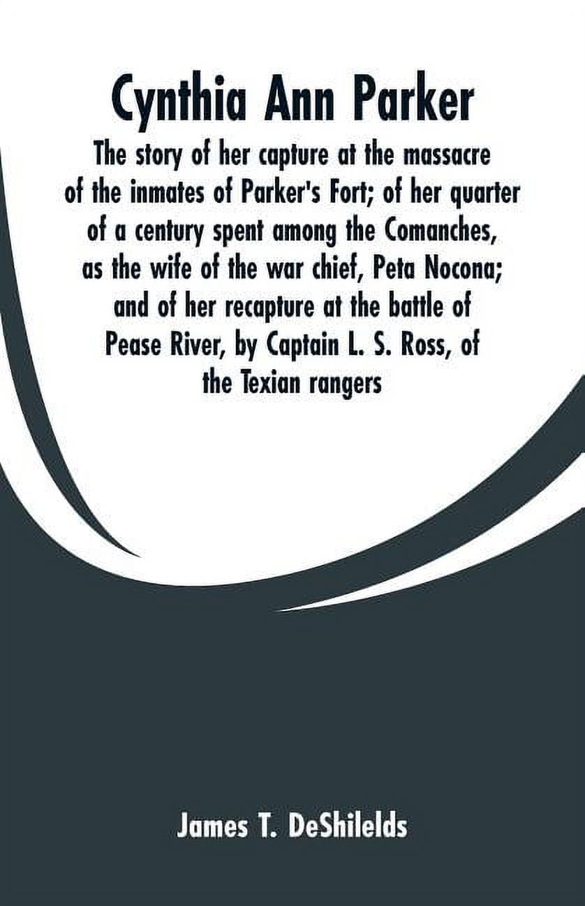 Cynthia Ann Parker: The story of her capture at the massacre of the ...