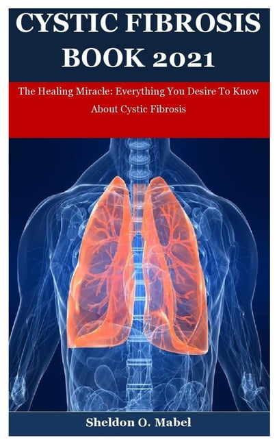 Cystic Fibrosis Book 2021: The Healing Miracle: Everything You Desire ...