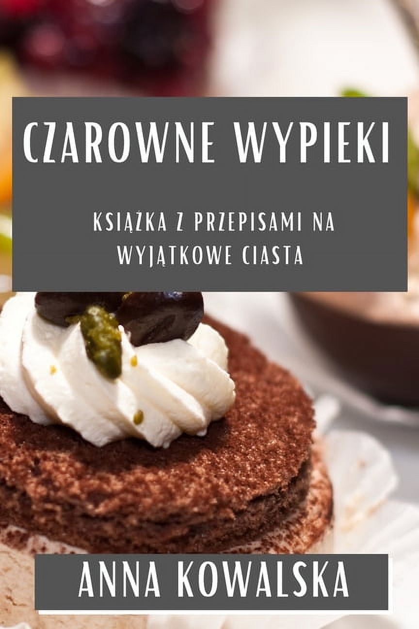 Czarowne Wypieki: Książka z Przepisami na Wyjątkowe Ciasta - Walmart.com