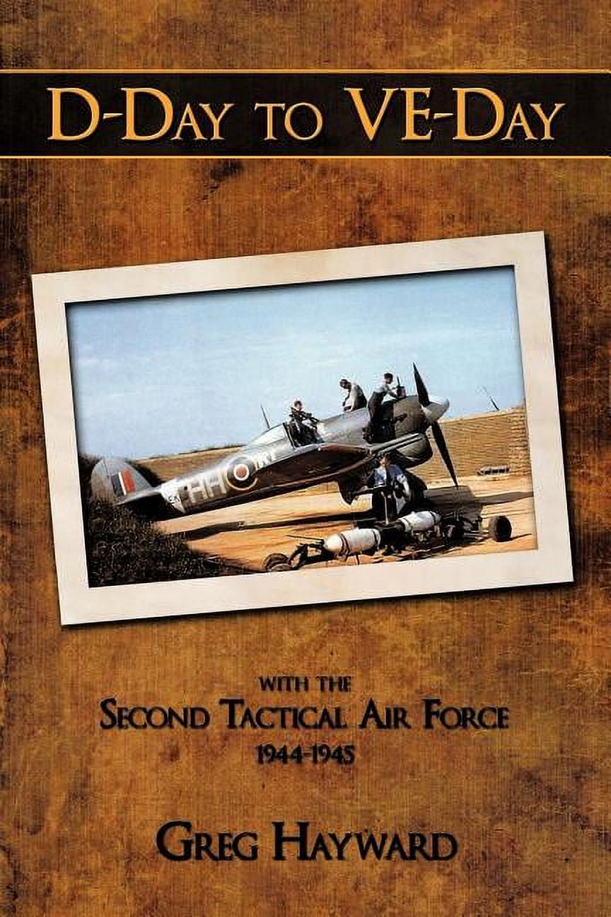 D-Day to VE-Day: with the Second Tactical Air Force 1944-1945 ...
