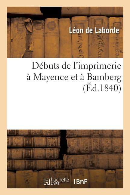 Débuts de l'Imprimerie À Mayence Et À Bamberg : Ou Description Des ...