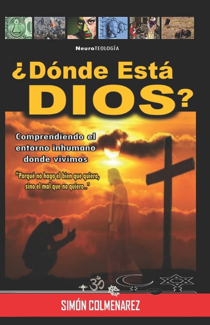¿Dónde Está Dios?: Comprendiendo el entorno inhumano donde vivimos ...
